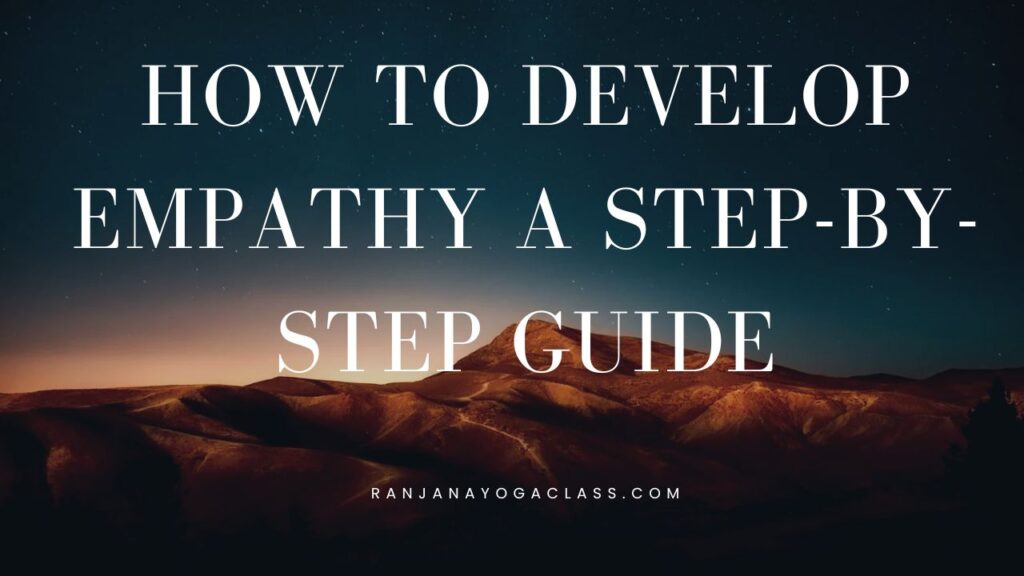 How To Develop Empathy A Step-by-Step Guide